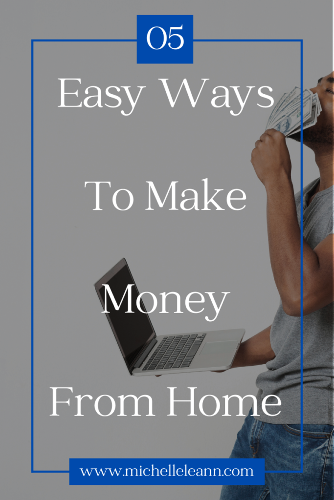 5 Easy Ways To Make Money From Home – Michelle LeAnn LLC